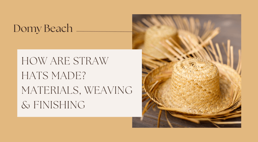 How Are Straw Hats Made? Materials, Weaving & Finishing